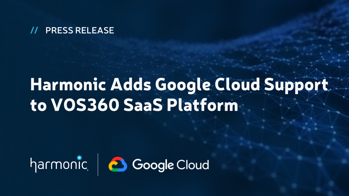 Harmonic Adds Google Cloud Support to VOS360 SaaS Platform