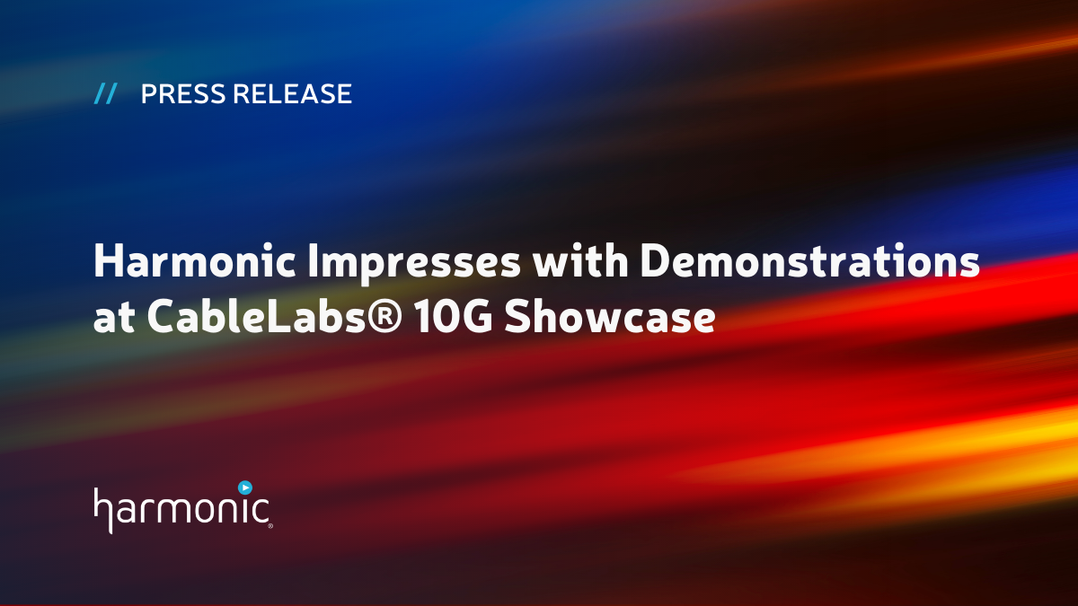 Harmonic Impresses with Demonstrations at CableLabs® 10G Showcase